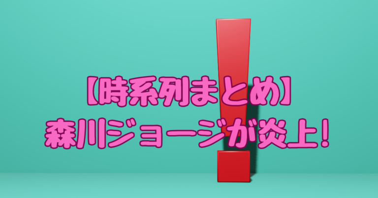 【2026年最新】森川ジョージがXで炎上!時系列で経緯をまとめてみた！ - こきんちゃんブログ